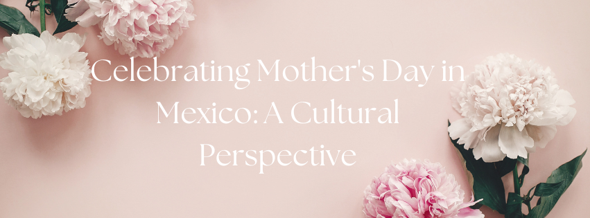 Celebrating Mother's Day in Mexico: A Cultural Perspective – Origin Mexico